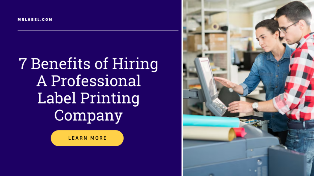 7 Benefits of Hiring a Professional Label Printing Company